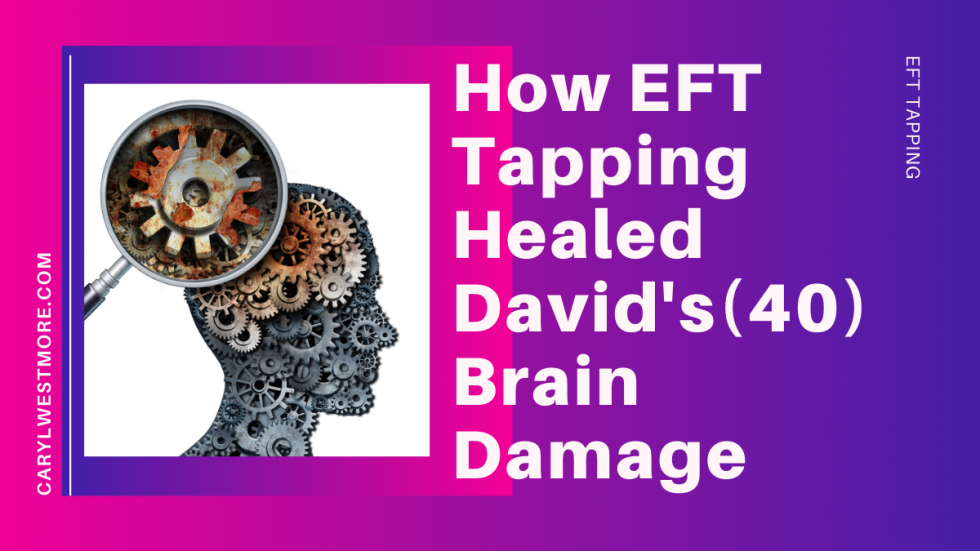 How EFT Tapping helped Heal David's (40) Brain Damage | Caryl Westmore